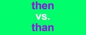 The Difference Between "Then" and "Than"